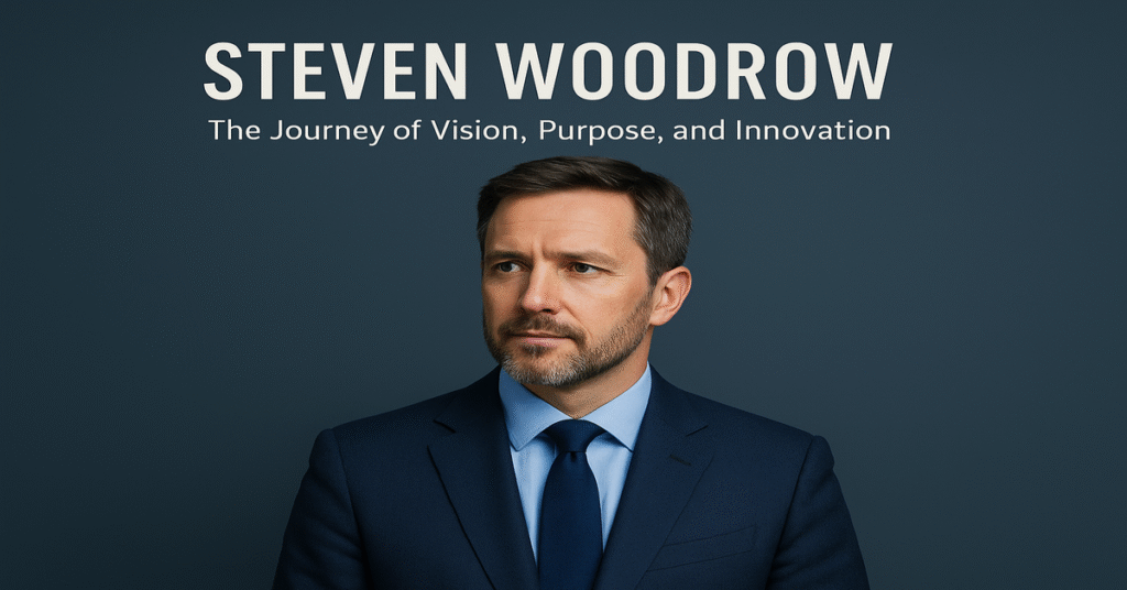 Steven Woodrow: The Journey of Vision, Purpose, and Innovation